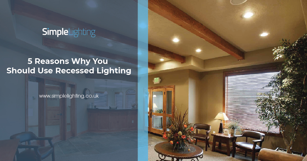 5 Reasons to Use Recessed Lighting | Simple Lighting